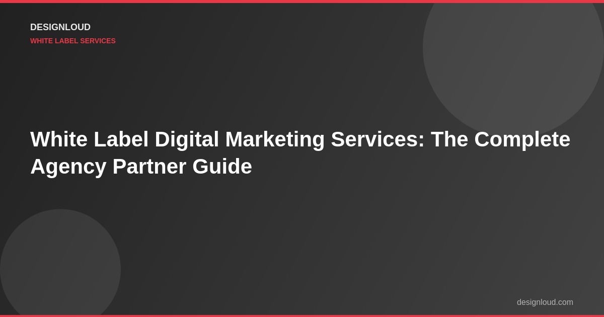 White Label Digital Marketing: Complete Agency Partner Guide | DesignLoud